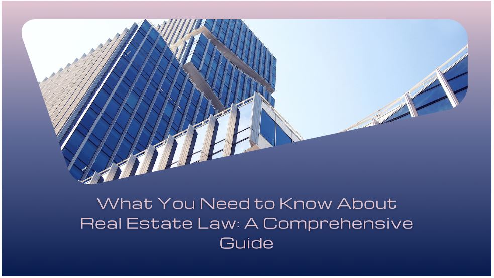 What You Need to Know About Real Estate Law: A Comprehensive Guide ...