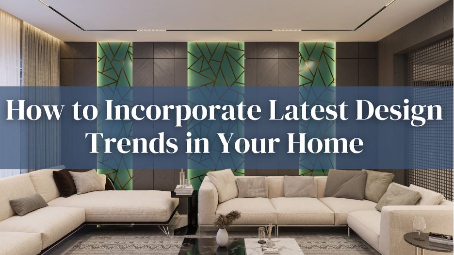 How to Incorporate Latest Design Trends in Your Home - Littlegate ...