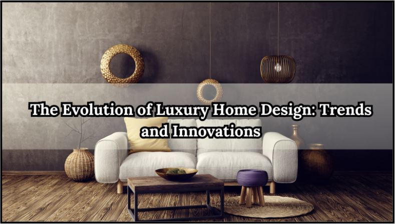 The Evolution of Luxury Home Design: Trends and Innovations ...