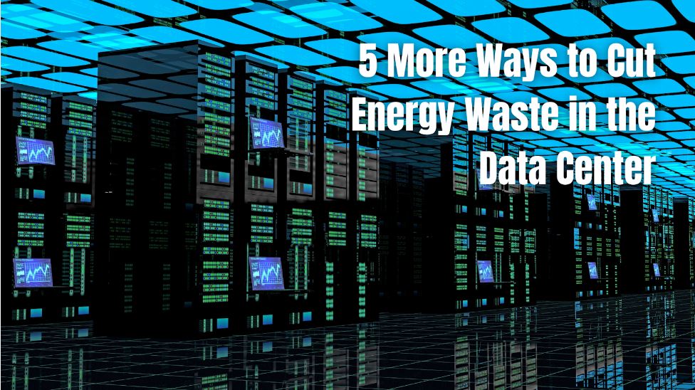 5 More Ways to Cut Energy Waste in the Data Center - Littlegate Publishing